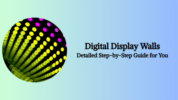 Digital Display Walls: Detailed Step-by-Step Guide for You